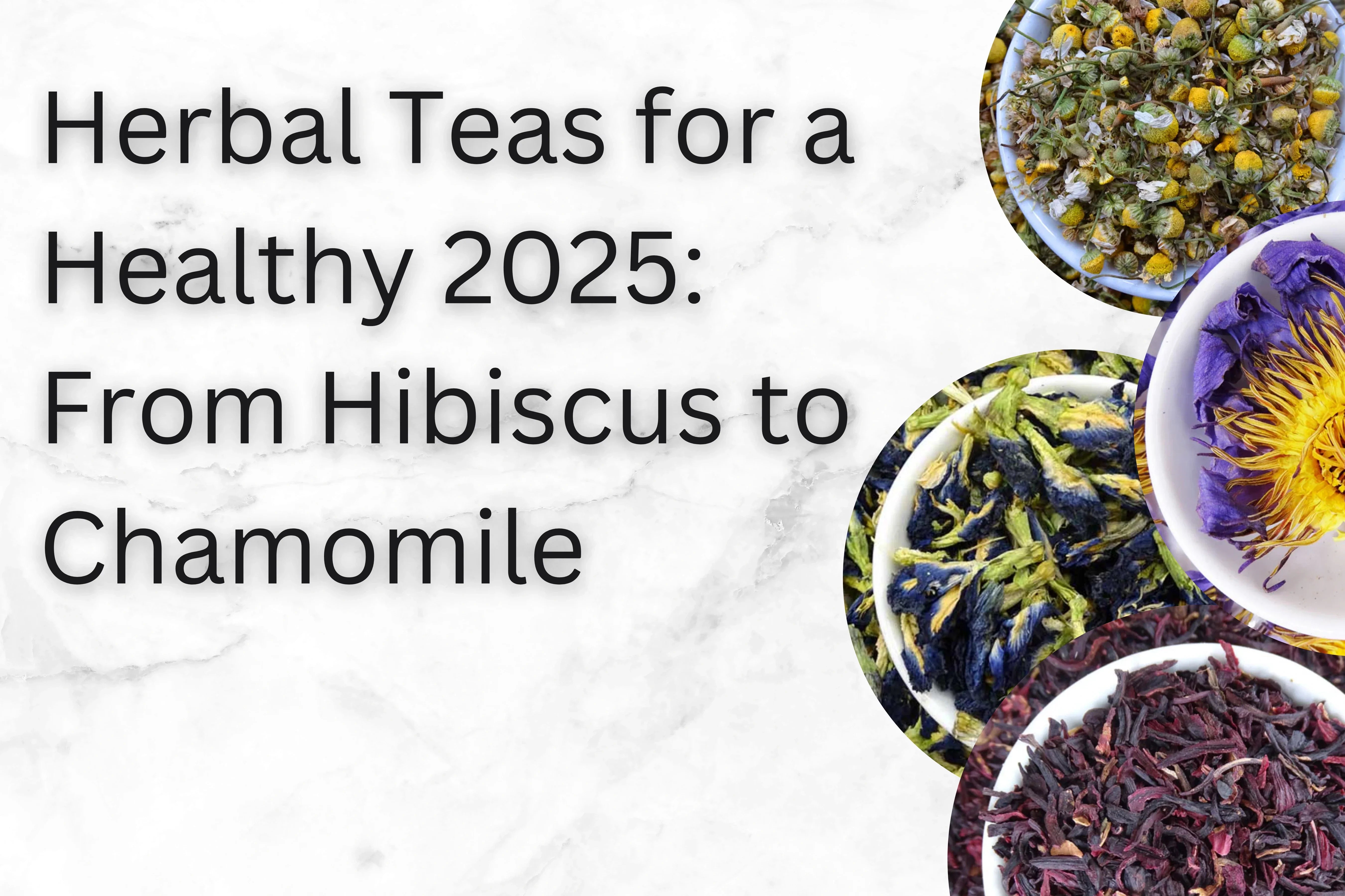 Herbal Teas for a Healthy 2025: From Hibiscus to Chamomile – Tea Life