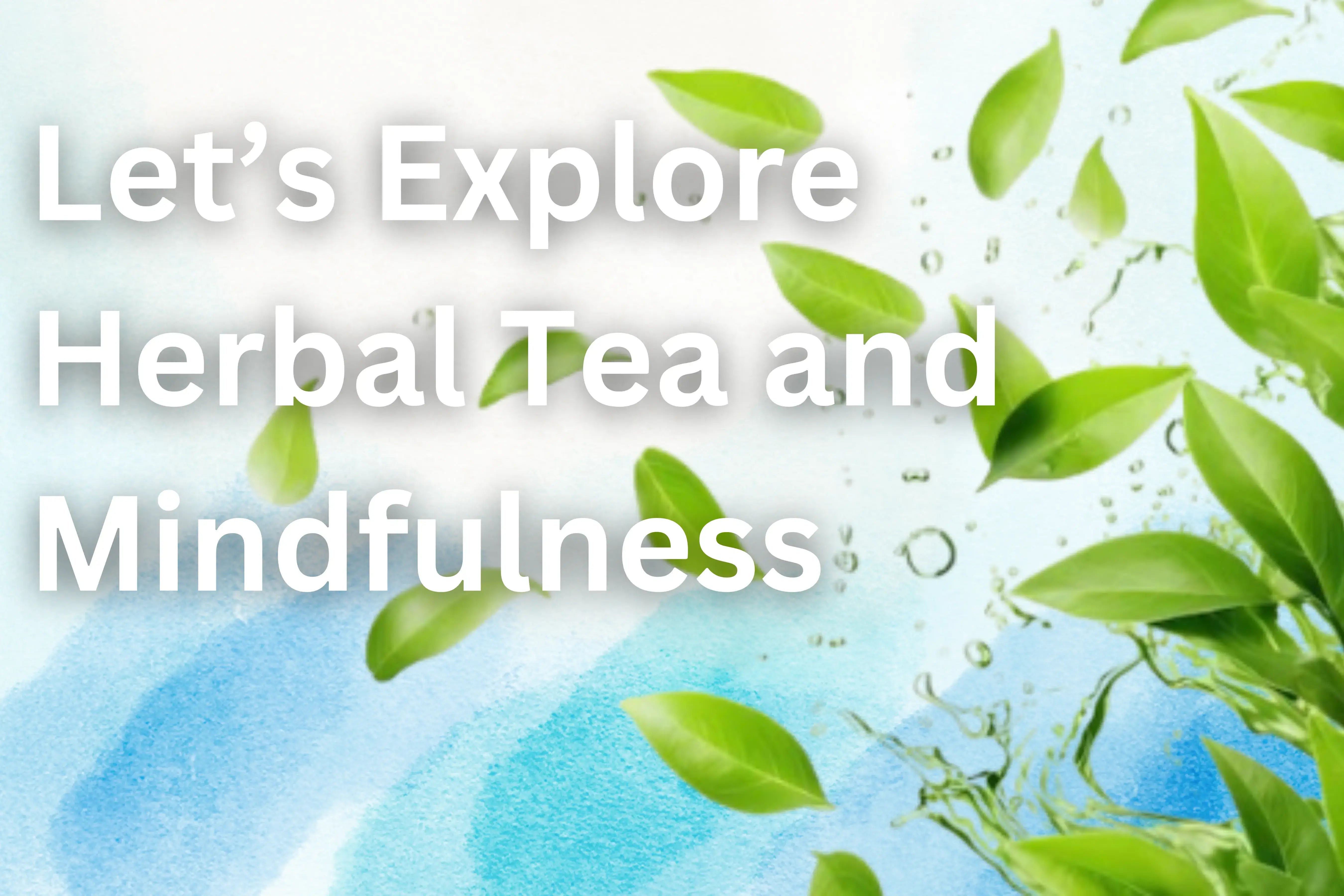 Let’s Explore Herbal Tea and Mindfulness | Tea Life