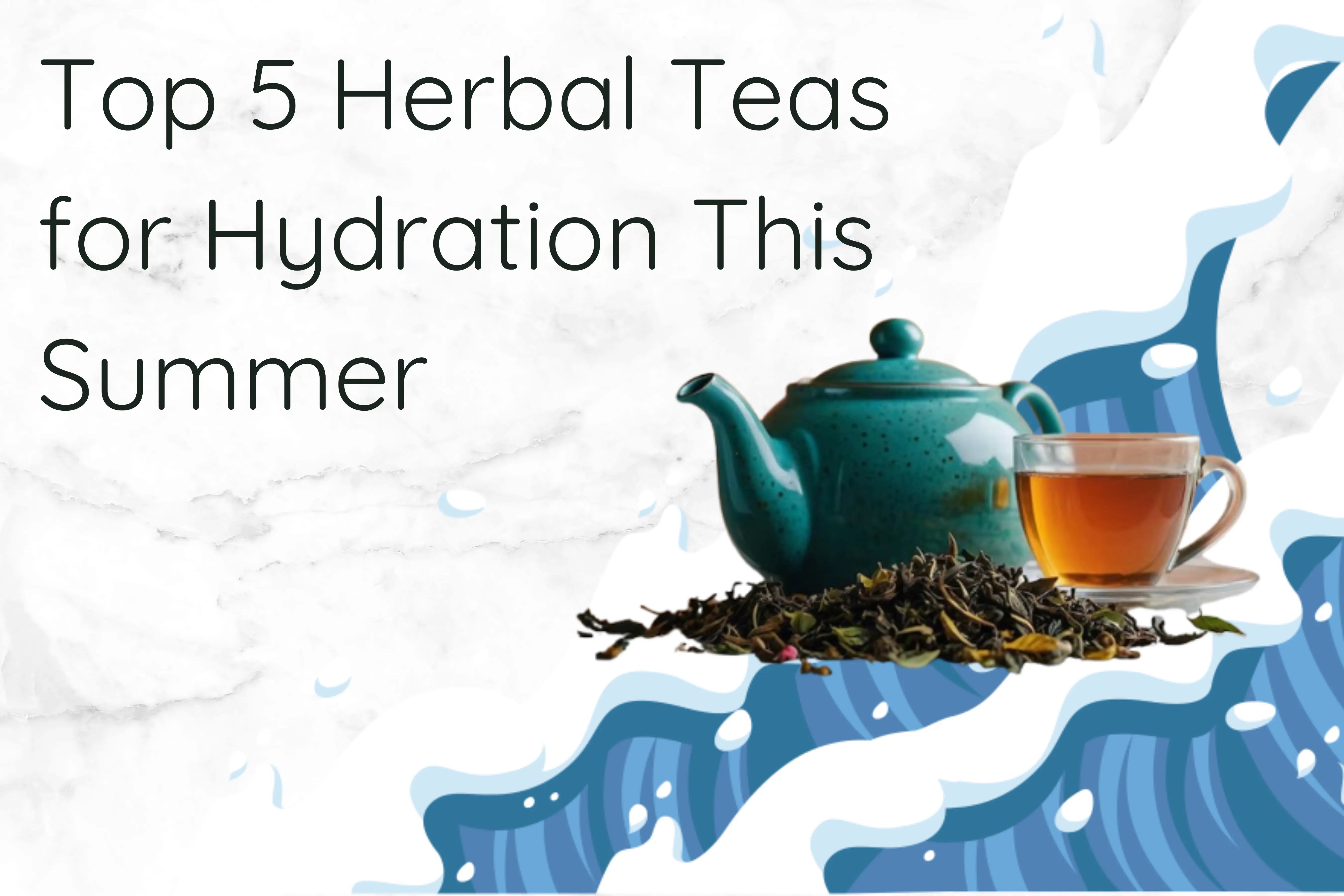 Top 5 Herbal Teas for Hydration This Summer | Tea Life